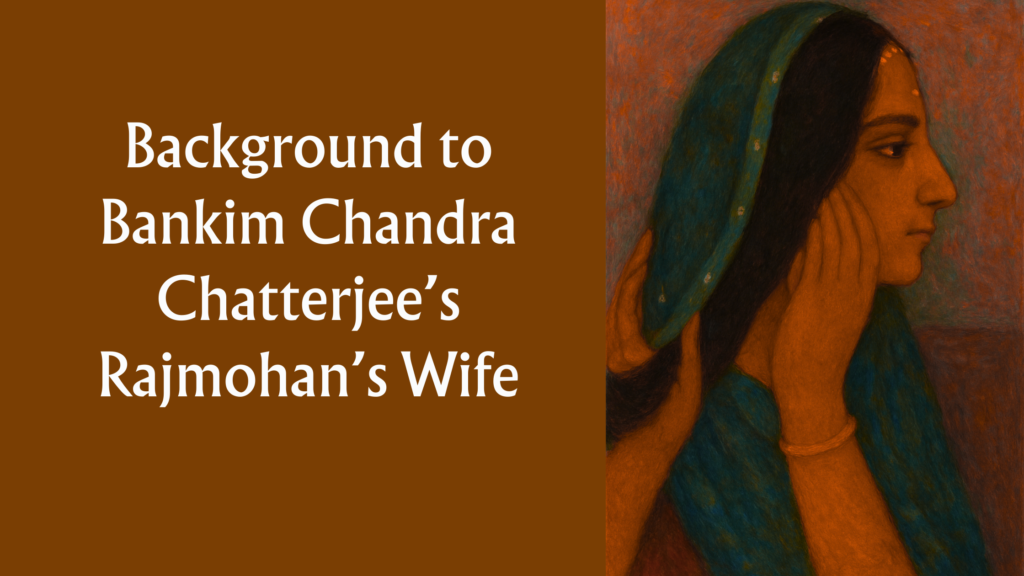 Background to Bankim Chandra Chatterjee’s Rajmohan’s Wife.